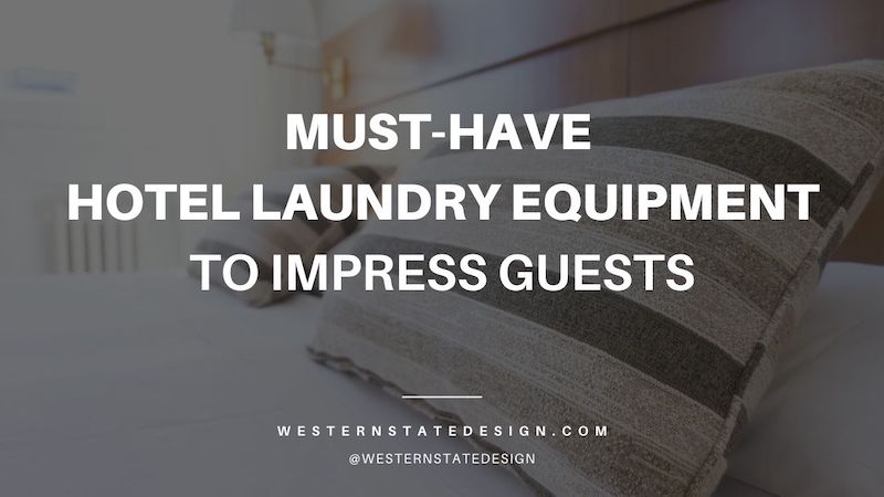 Must-Have Hotel Laundry Equipment | Western State Design