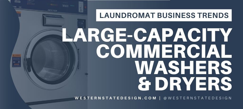 Laundromat Business Trends: Large-Capacity Commercial Washers and Dryers